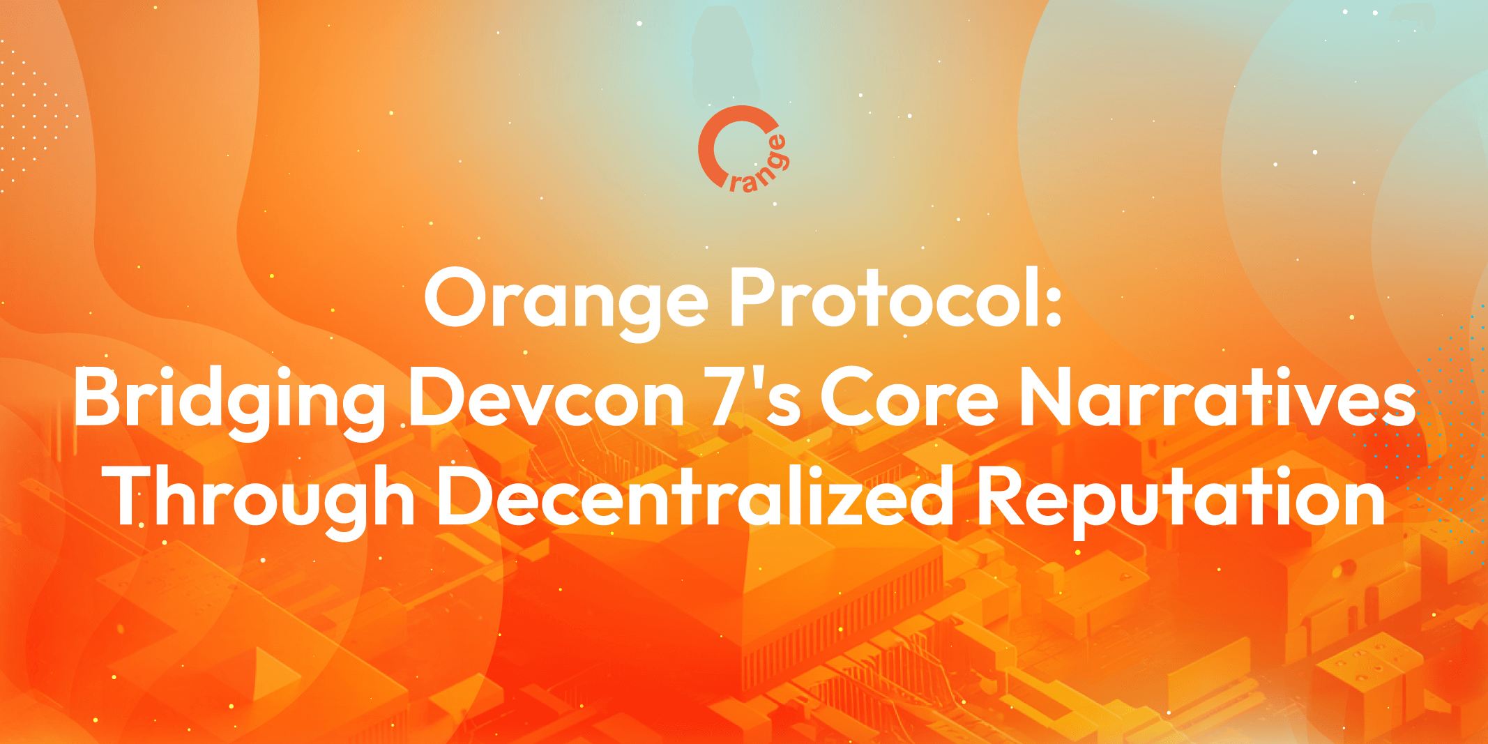 Orange Protocol: Bridging Devcon 7's Core Narratives Through ...